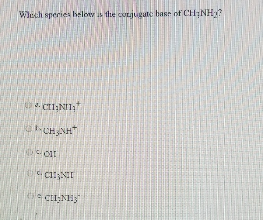 Solved Which species below is the conjugate base of CH3NH2? | Chegg.com