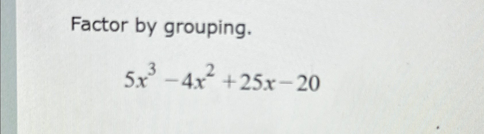 Solved Factor by grouping.5x3-4x2+25x-20 | Chegg.com