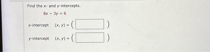 Solved Find the x- and y-intercepts and graph. 8x - 3y = 6 | Chegg.com