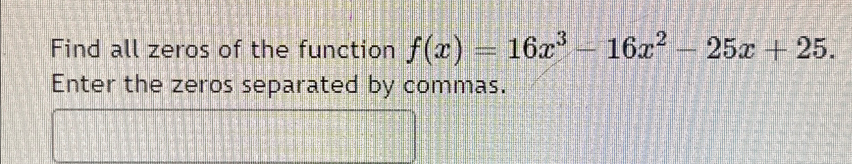 Solved Find all zeros of the function f(x)=16x3-16x2-25x+25 | Chegg.com