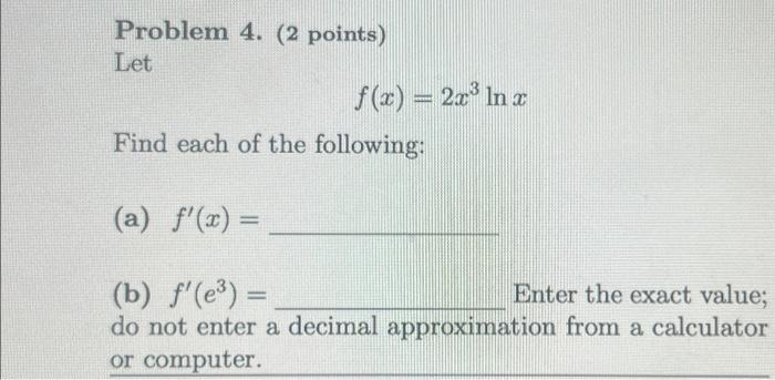 Solved Problem 4. (2 points) Let f(x)=2x3lnx Find each of | Chegg.com Solved Problem 4. (2 points) Let f(x)=2x3lnx Find each of | Chegg.com
