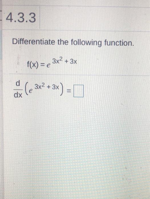Solved 4.3.3 Differentiate the following function. 3x2 + 3x | Chegg.com