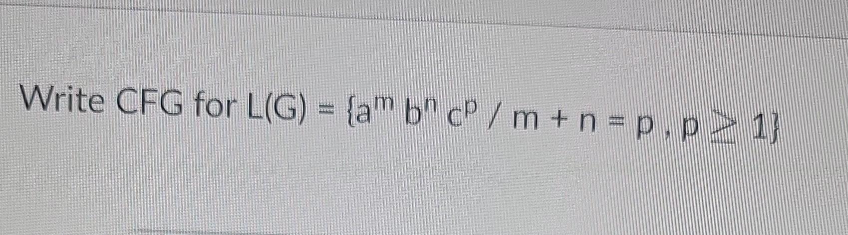 Solved Write CFG for L(G)={ambncp/m+n=p,p≥1} | Chegg.com