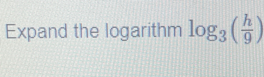 Solved Expand the logarithm log3(h9) | Chegg.com