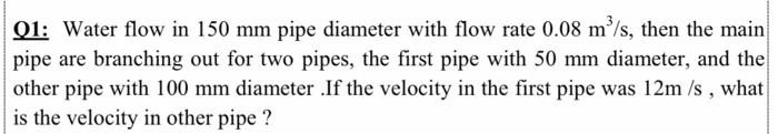 Solved 01: Water flow in 150 mm pipe diameter with flow rate | Chegg.com