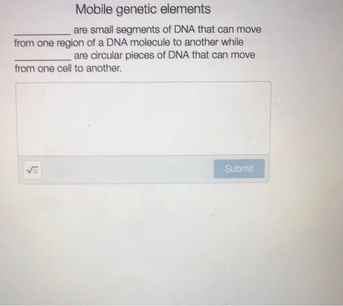 Solved Mobile genetic elements are small segments of DNA | Chegg.com