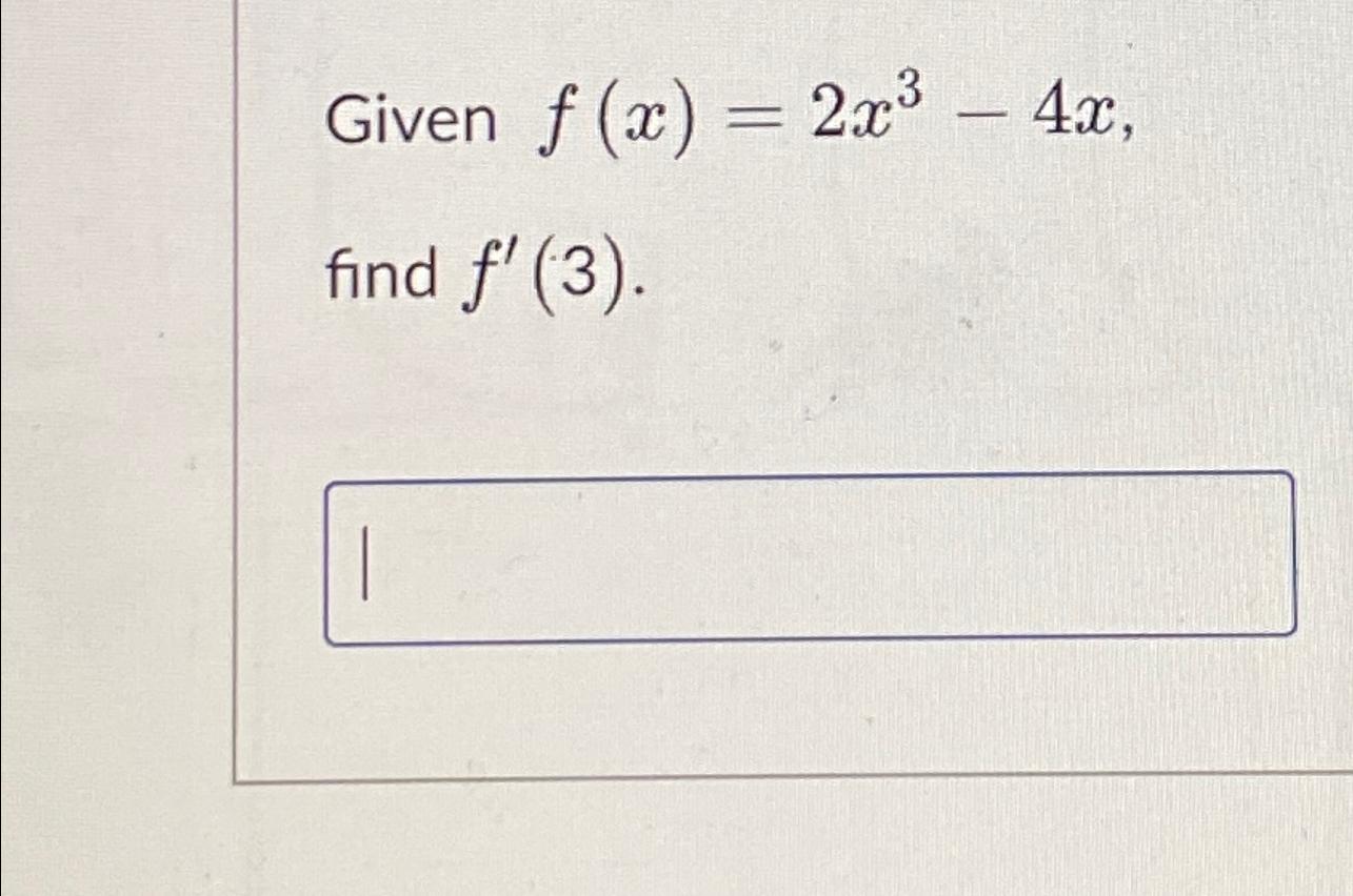 Solved Given f(x)=2x3-4x, ﻿find f'(3). | Chegg.com