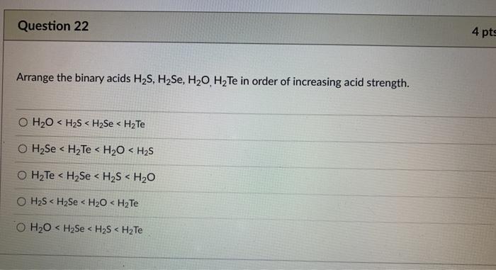 Solved Question 22 4 pts Arrange the binary acids H2S, H2Se, | Chegg.com