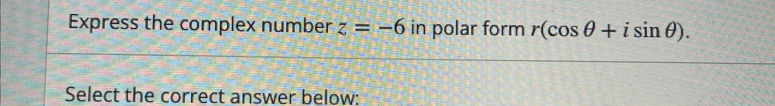 Solved Express the complex number z=-6 ﻿in polar form | Chegg.com