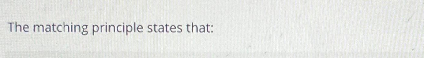 Solved The matching principle states that: | Chegg.com