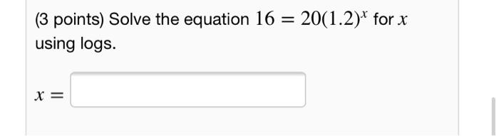 Solved (3 points) Solve the equation 16 = 20(1.2)* for x | Chegg.com
