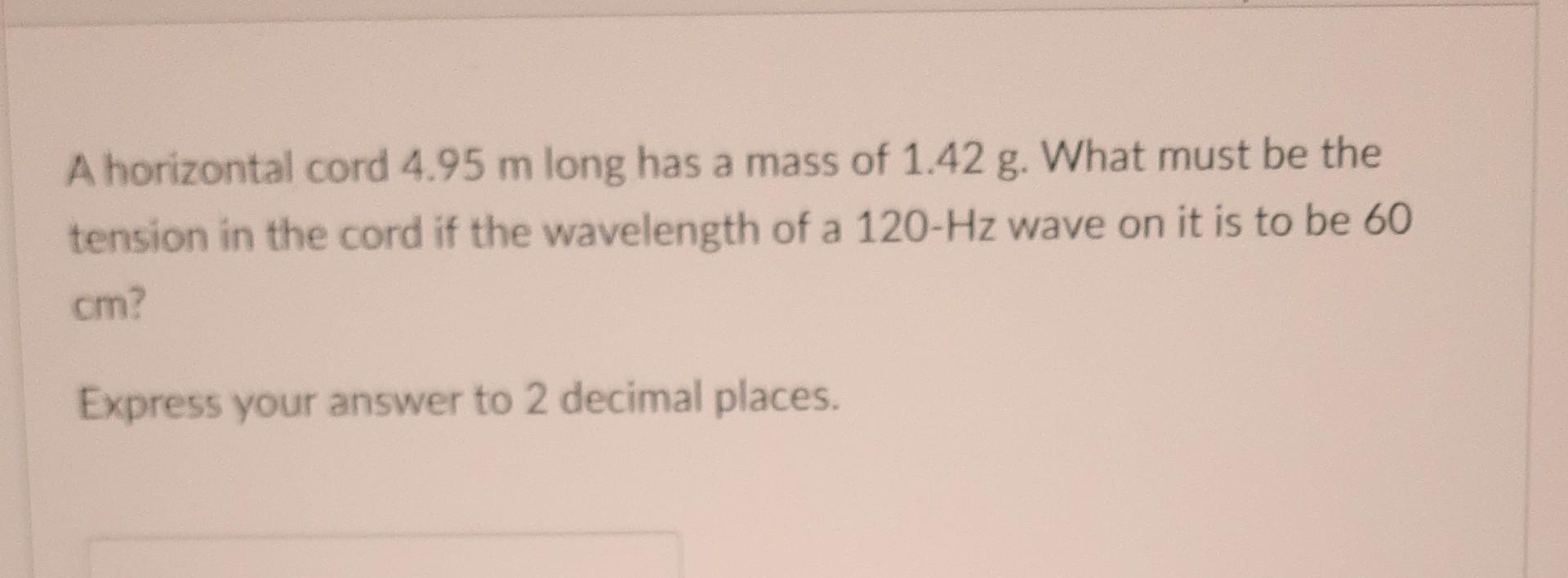 Solved A horizontal cord 4.95 m long has a mass of 1.42 g. | Chegg.com