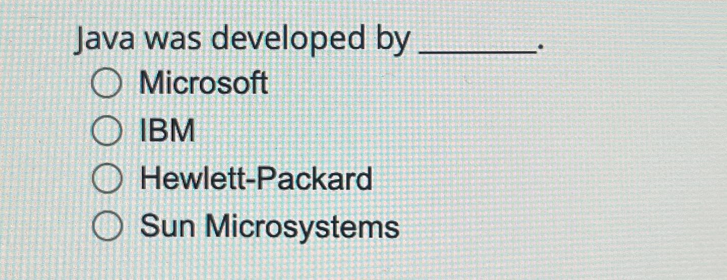 Solved Java was developed byMicrosoftIBMHewlett-PackardSun | Chegg.com