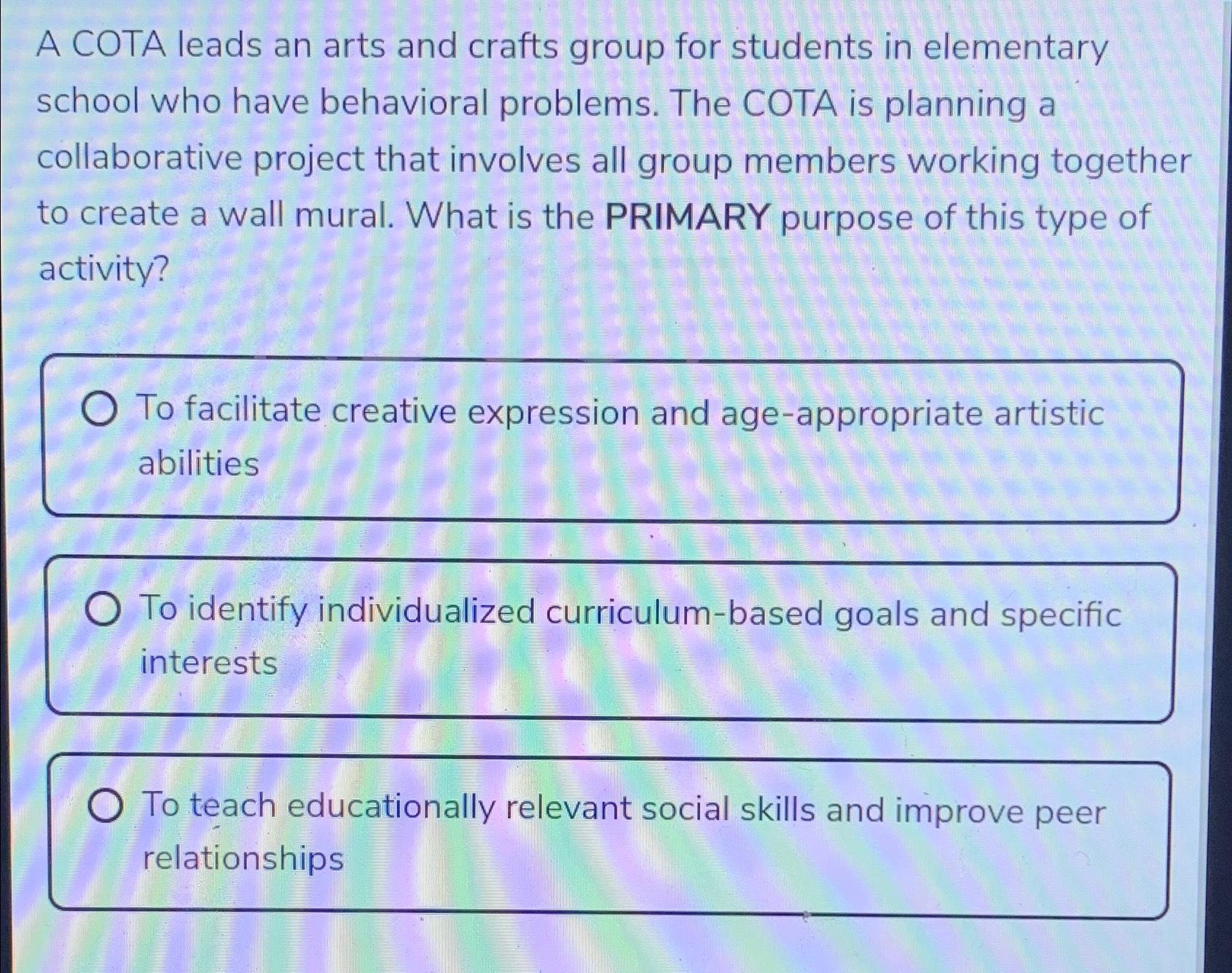 Solved A COTA leads an arts and crafts group for students in | Chegg.com