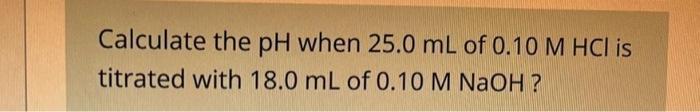 Solved Calculate the pH when 25.0 mL of 0.10MHCl is titrated | Chegg.com