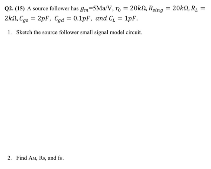 Solved 20k2, R Q2. (15) A source follower has gm=5Ma/V, ro = | Chegg.com
