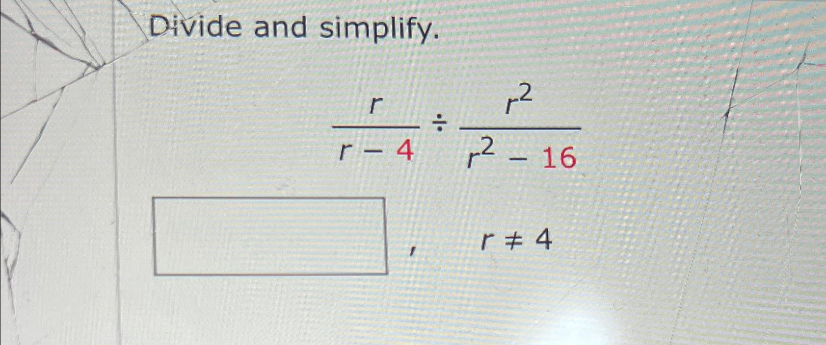 Solved Divide and simplify.rr-4÷r2r2-16r≠4 | Chegg.com