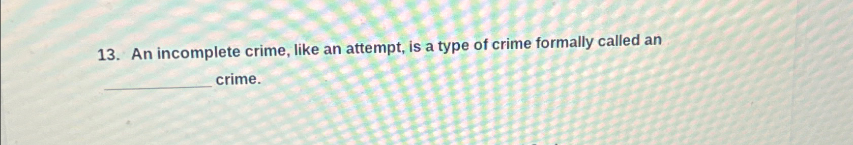 Solved An incomplete crime, like an attempt, is a type of | Chegg.com