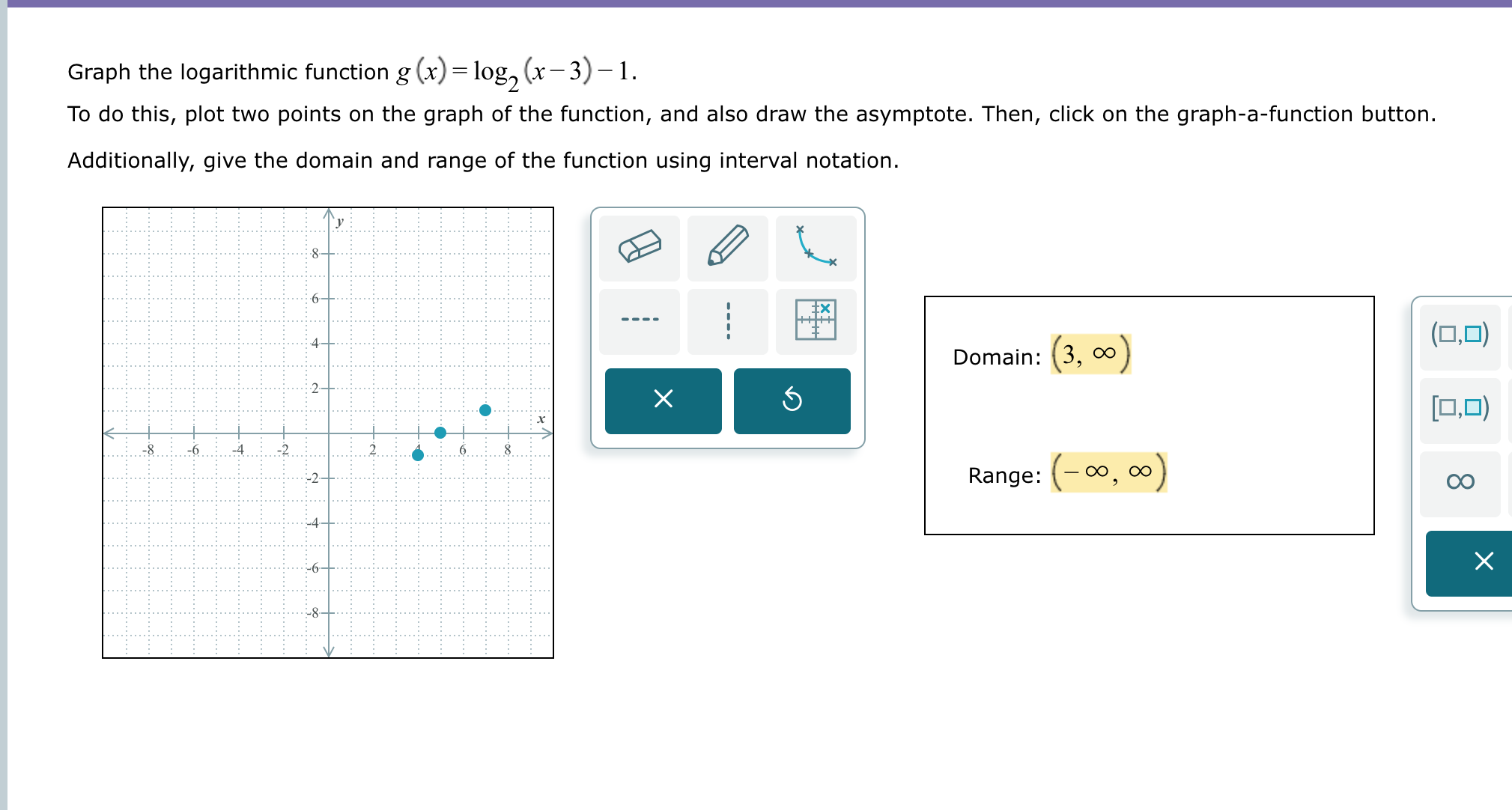 Solved Graph the logarithmic function g(x)=log_(2)(x-3)-1. | Chegg.com