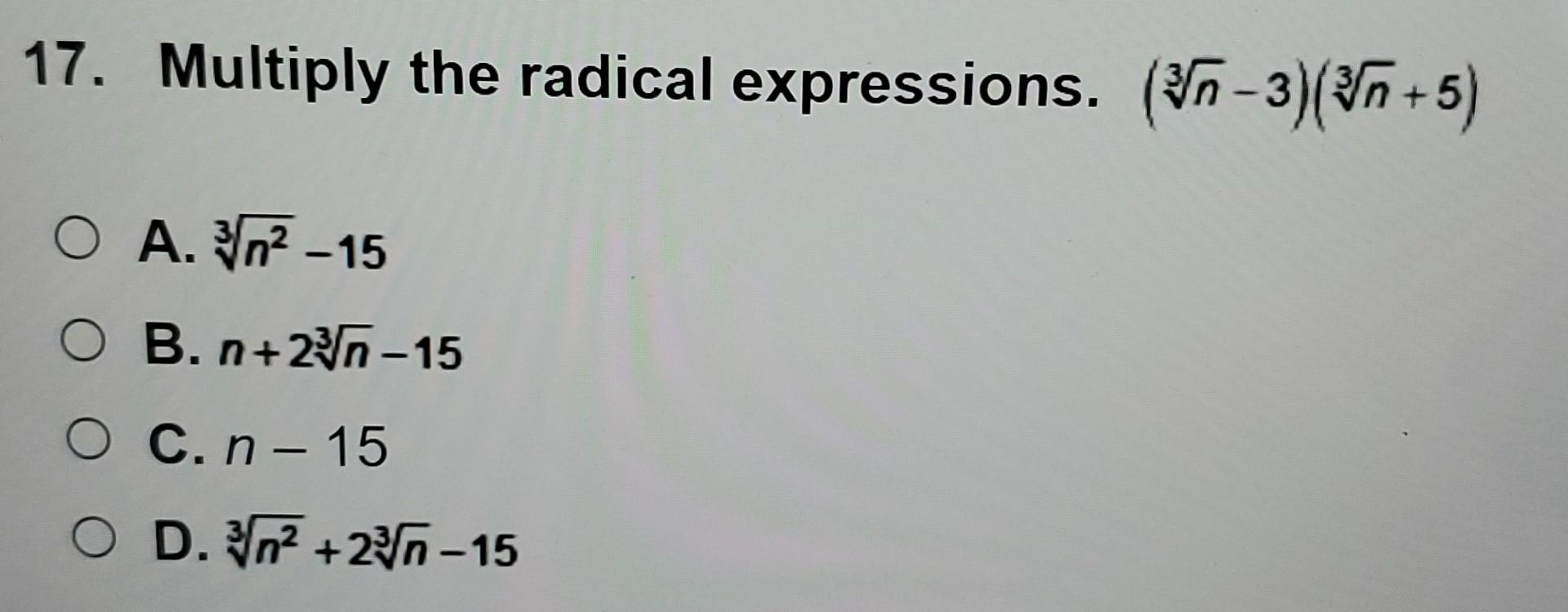 Solved 17. Multiply the radical expressions. (3n−3)(3n+5) A. | Chegg.com