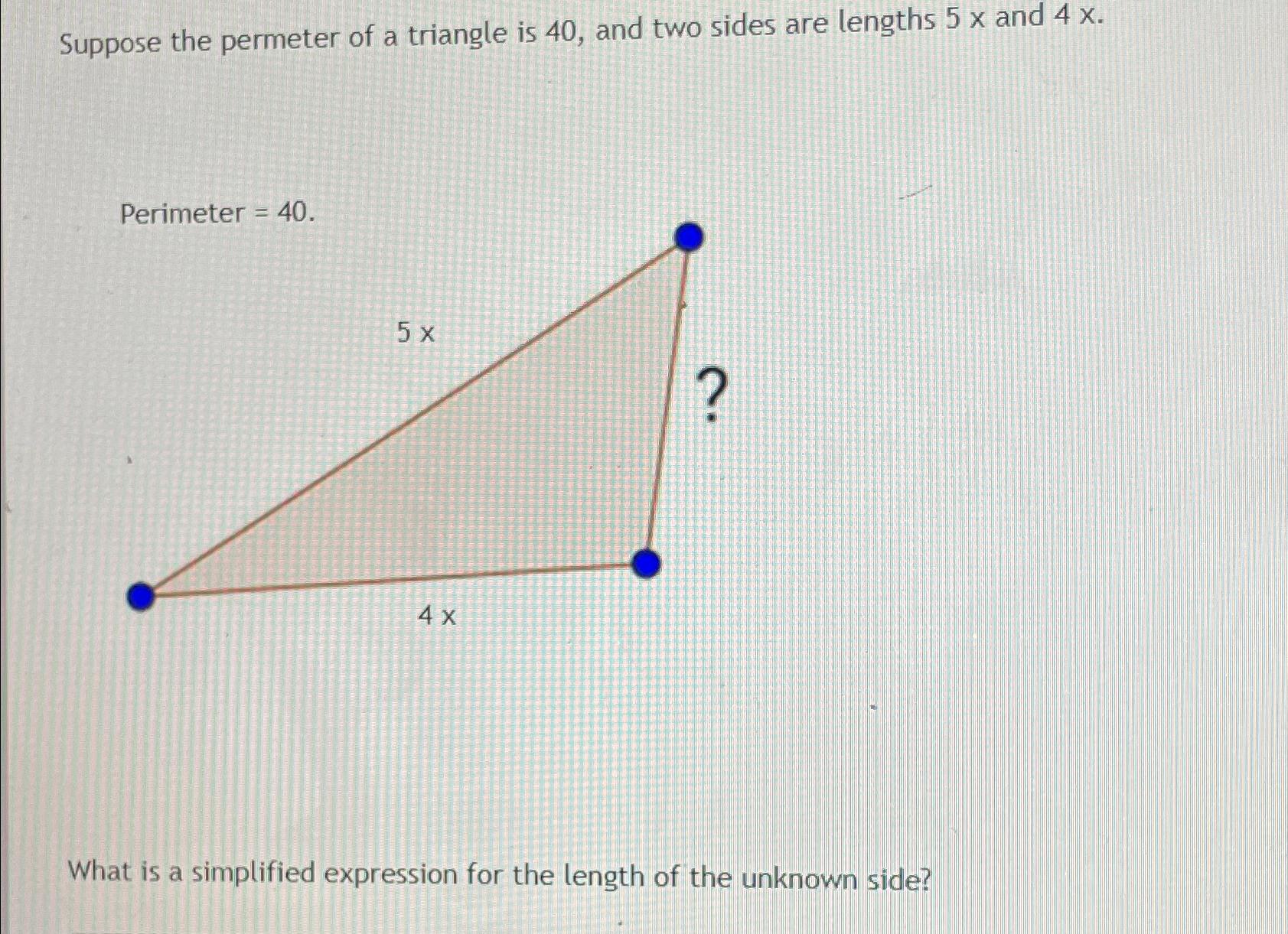 Solved Suppose the permeter of a triangle is 40 , ﻿and two | Chegg.com