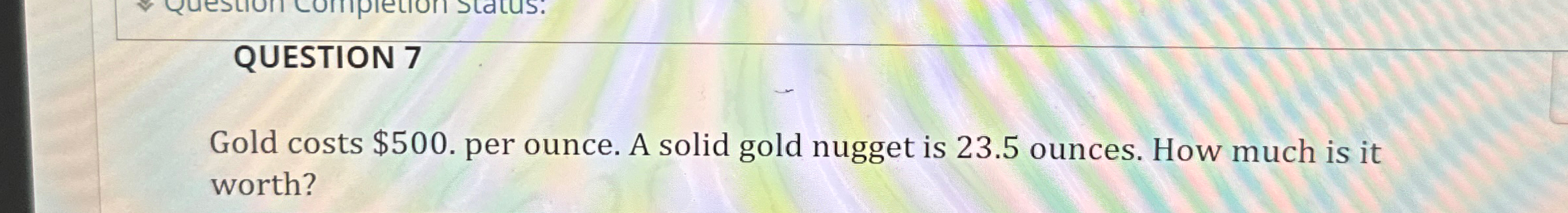 Solved QUESTION 7Gold costs $500. ﻿per ounce. A solid gold | Chegg.com