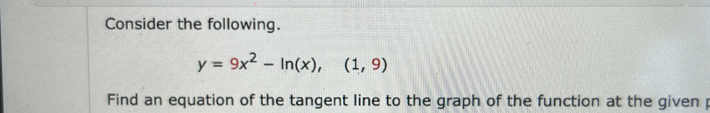 Solved Consider the following.y=9x2-ln(x),(1,9)Find an | Chegg.com