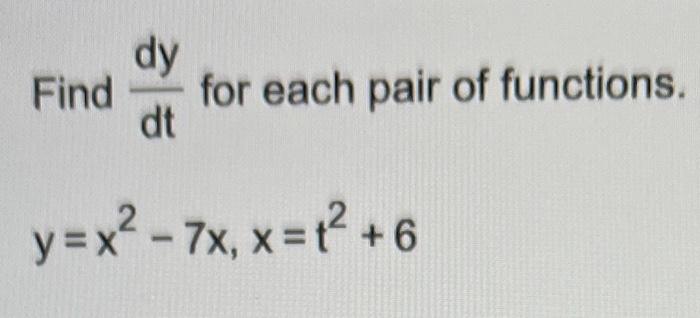 Solved Find dtdy for each pair of functions. y=x2−7x,x=t2+6 | Chegg.com