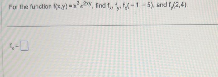 Solved For the function f(x,y)=x3e2xy, find fx,fy,fx(−1,−5), | Chegg.com