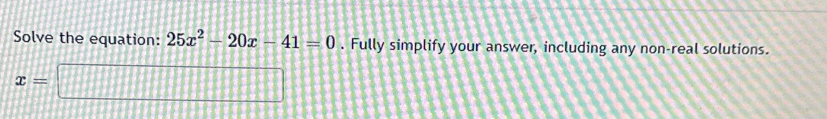 Solved Solve the equation: 25x2-20x-41=0. ﻿Fully simplify | Chegg.com