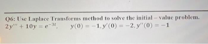 Solved Q6: Use Laplace Transforms method to solve the | Chegg.com