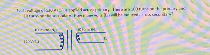 Solved If voltage of 120 V(Ep) is applied across primary. | Chegg.com