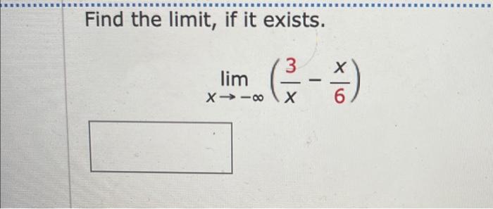 Solved Find the limit, if it exists. limx→−∞(x3−6x) | Chegg.com