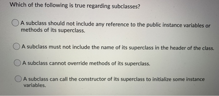 Solved Which of the following is true regarding subclasses? | Chegg.com