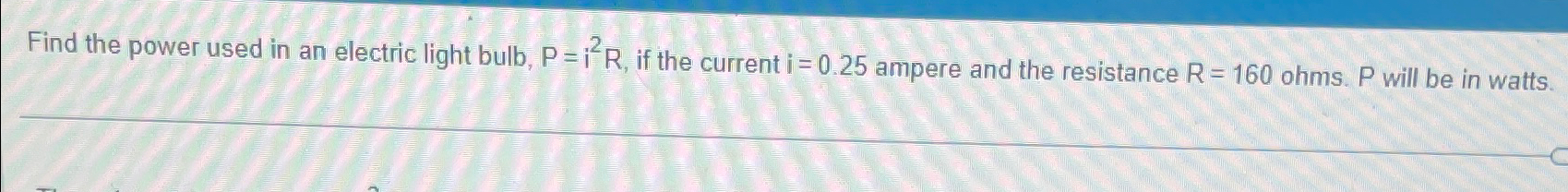 Solved Find the power used in an electric light bulb, P=i2R, | Chegg.com