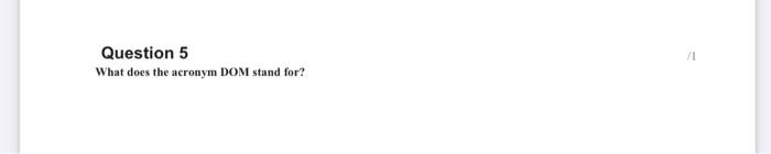 Solved 11 Question 5 What does the acronym DOM stand for? | Chegg.com