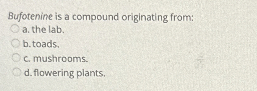 Solved Bufotenine is a compound originating from:a. ﻿the | Chegg.com
