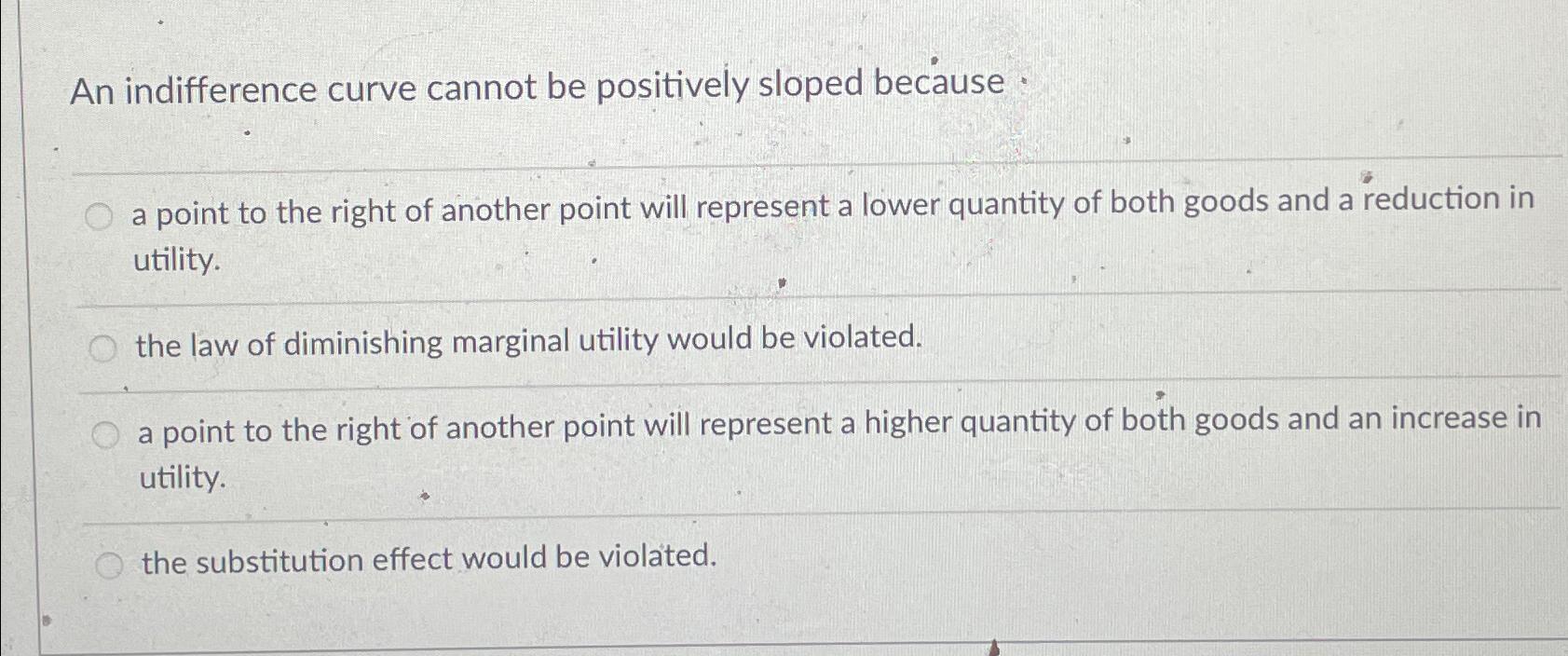 Solved An indifference curve cannot be positively sloped | Chegg.com