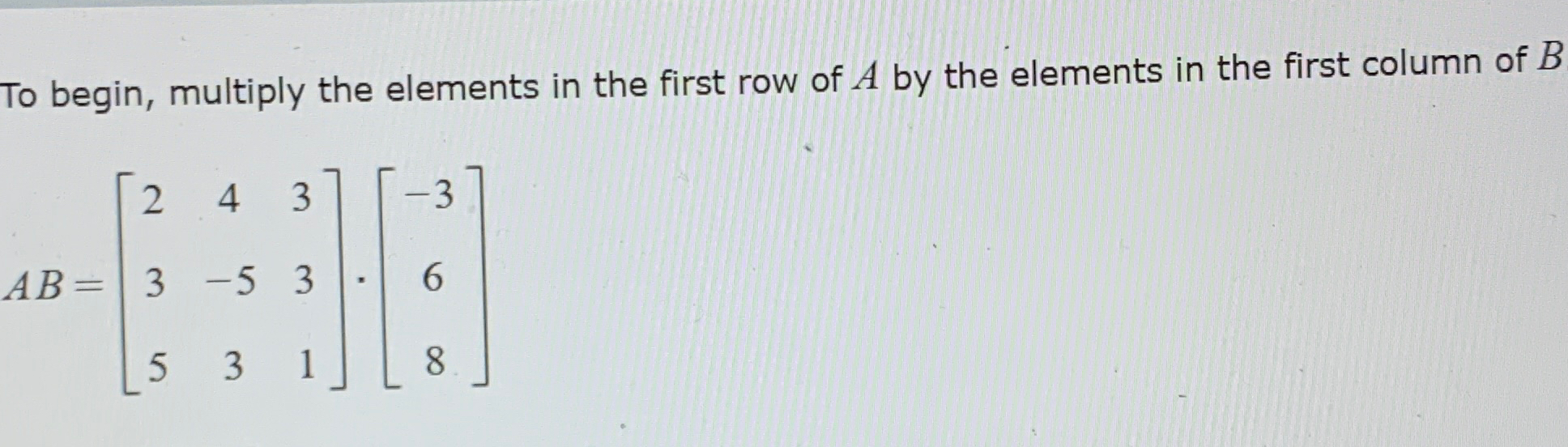 Solved To begin, multiply the elements in the first row of A | Chegg.com