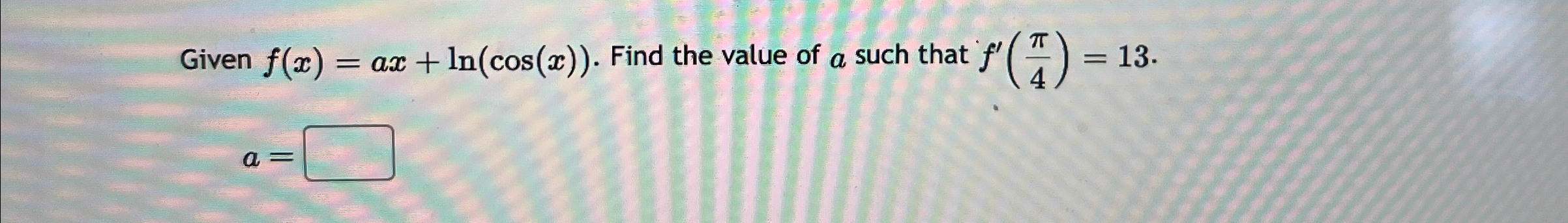 Solved Given f(x)=ax+ln(cos(x)). ﻿Find the value of a such | Chegg.com