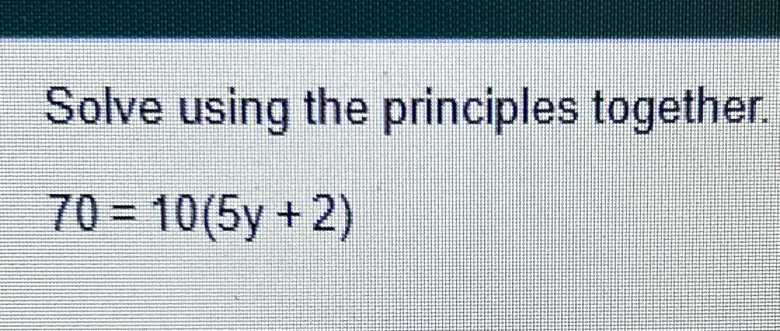 Solved Solve using the principles together.70=10(5y+2) | Chegg.com