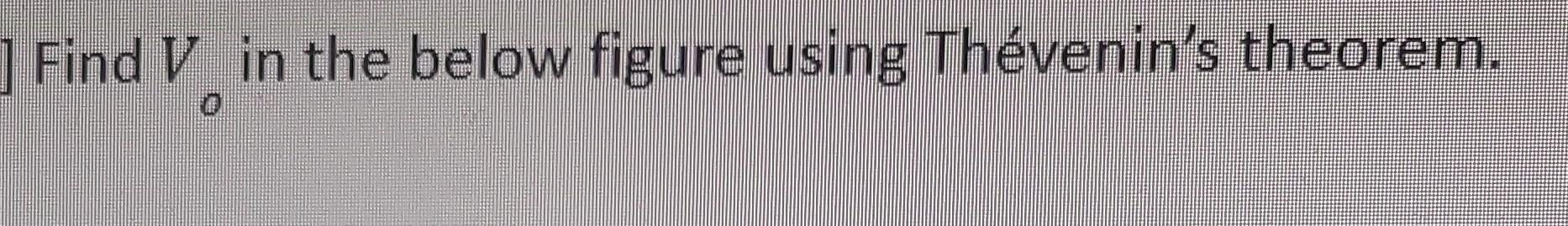 Solved Find V0 in the below figure using Thévenin's theorem. | Chegg.com