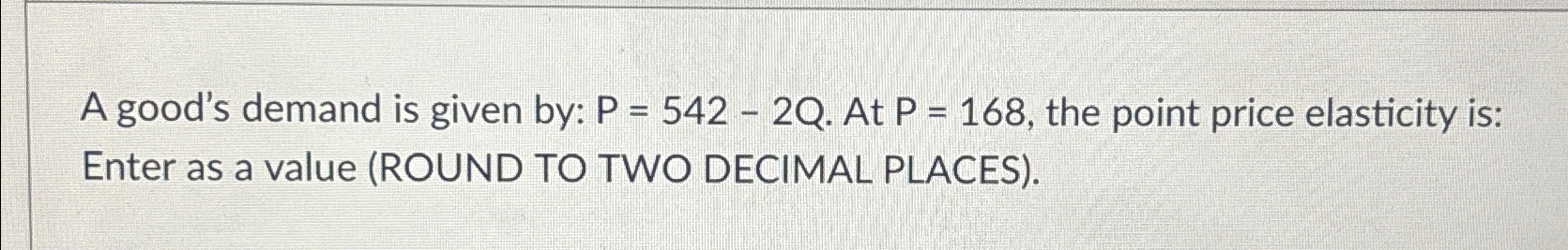 Solved A good's demand is given by: P=542-2Q. ﻿At P=168, | Chegg.com