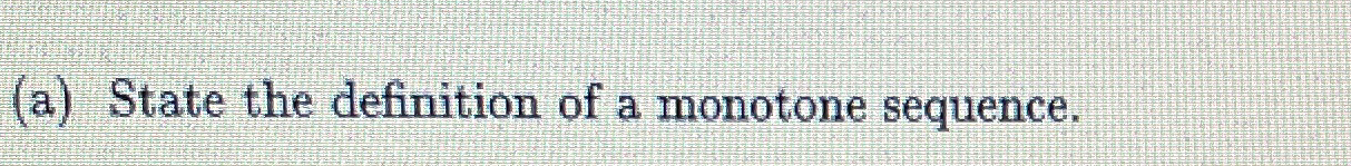 Solved (a) ﻿State the definition of a monotone sequence. | Chegg.com