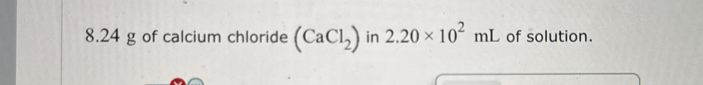 Solved 8.24 ﻿g of calcium chloride (CaCl2) ﻿in 2.20×102mL | Chegg.com