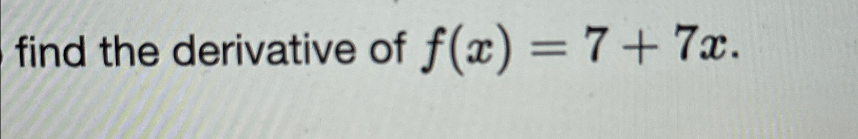 Solved find the derivative of f(x)=7+7x. | Chegg.com