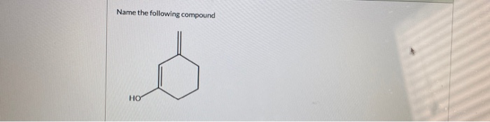 Solved Name the compound shown below Name the following | Chegg.com