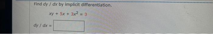 Solved Find dy/dx by implicit differentiation. xy+5x+3x2=3 | Chegg.com