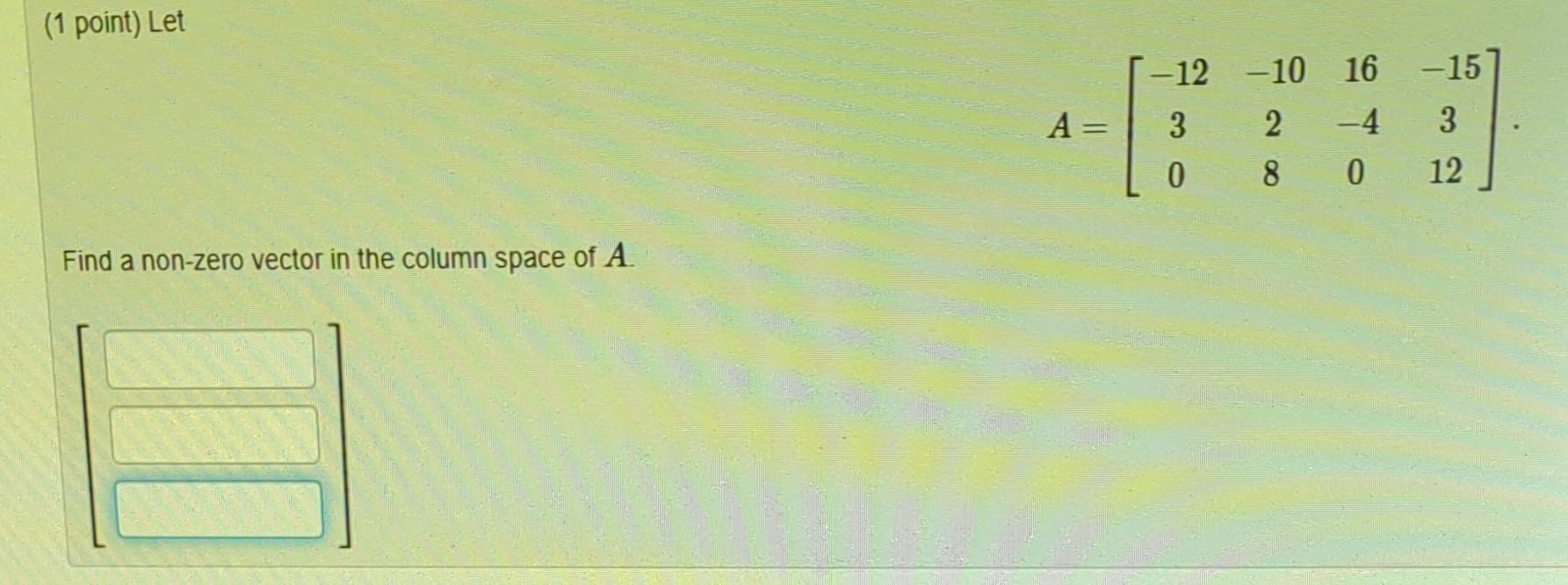 Solved (1 point) Let A=⎣⎡−1230−102816−40−15312⎦⎤ Find a | Chegg.com
