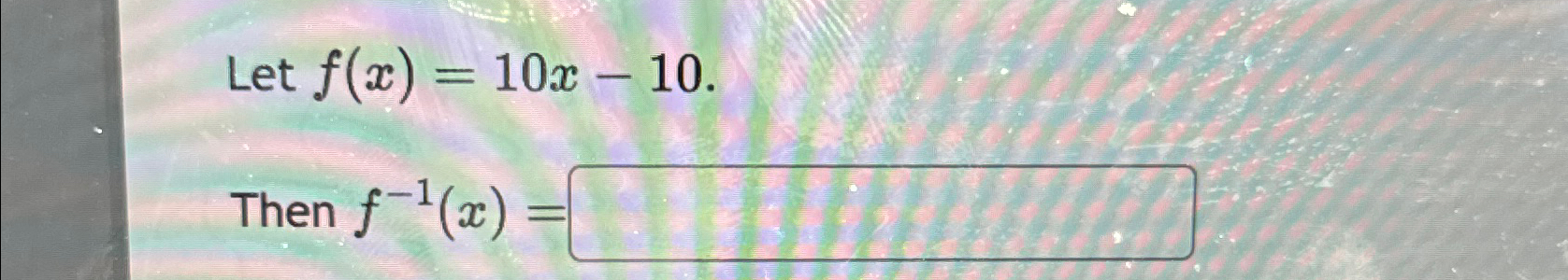Solved Let f(x)=10x-10.Then f-1(x)= | Chegg.com